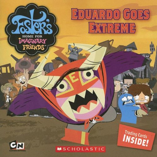 Eduardo Goes Extreme (Foster's Home For Imaginary Friends): Scholastic ...