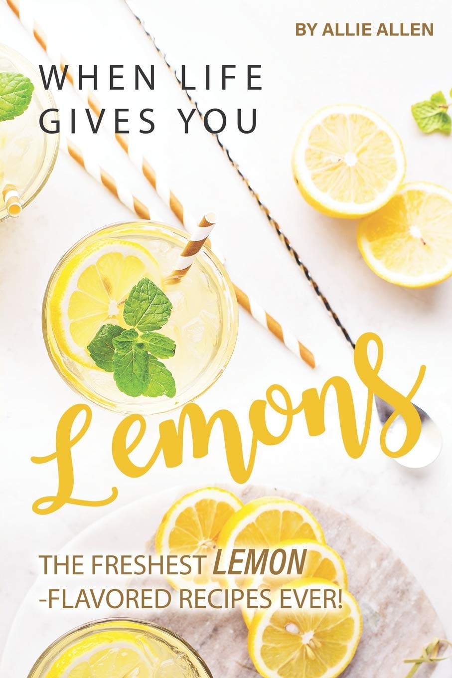 When Life Gives You Lemons: The Freshest Lemon-Flavored Recipes Ever ...