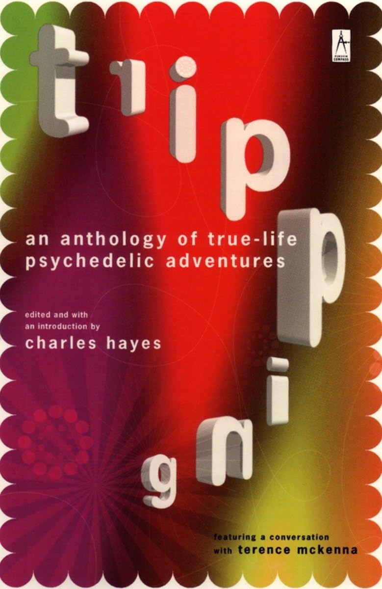 Tripping: An Anthology of True-Life Psychedelic Adventures: Charles ...