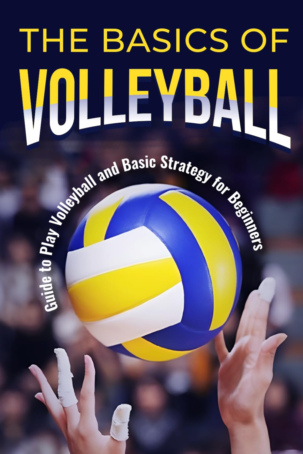 The Basics of Volleyball: Guide to Play Volleyball and Basic Strategy ...