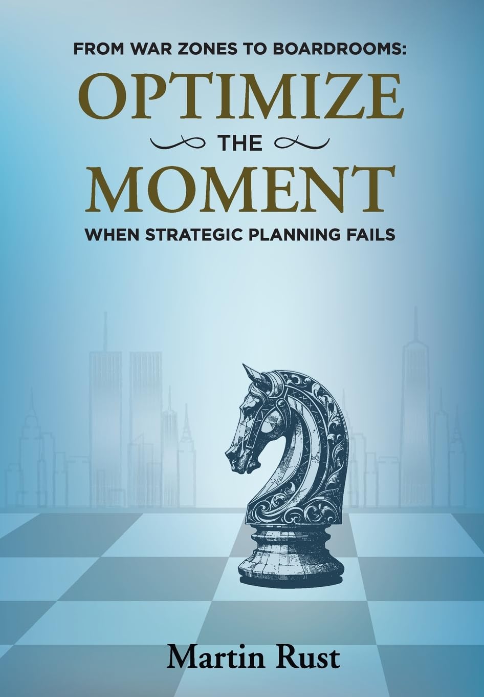From War Zones to Boardrooms: Optimize the Moment When Strategic Planning Fails: Rust, Martin ...