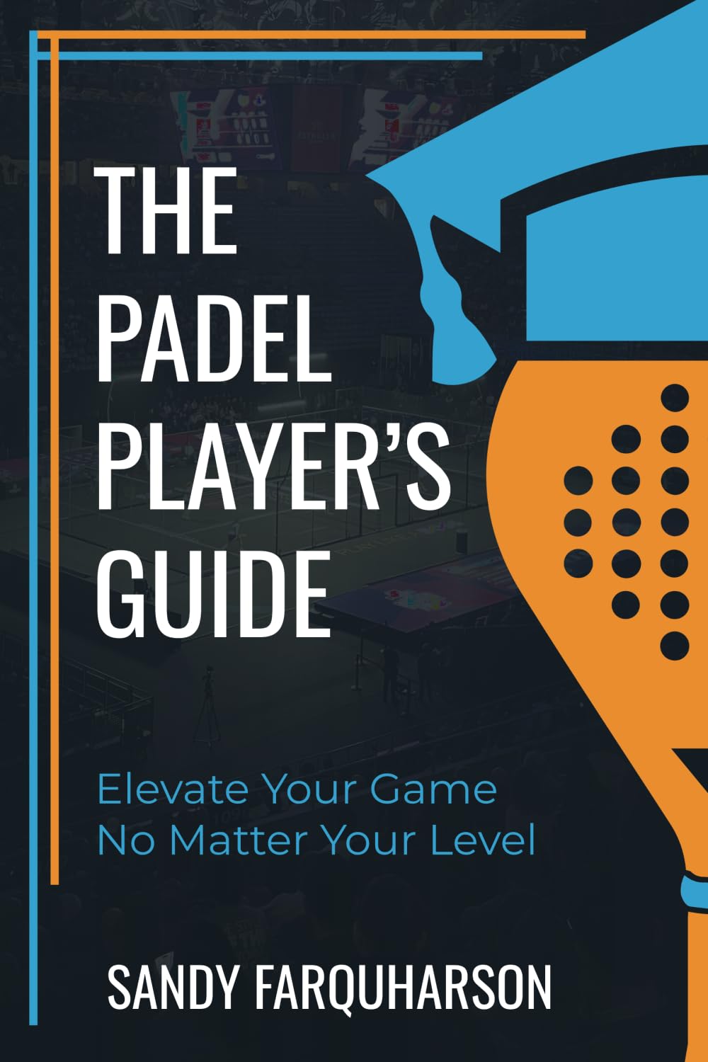 The Padel Player's Guide: How to improve your padel tennis with pro ...