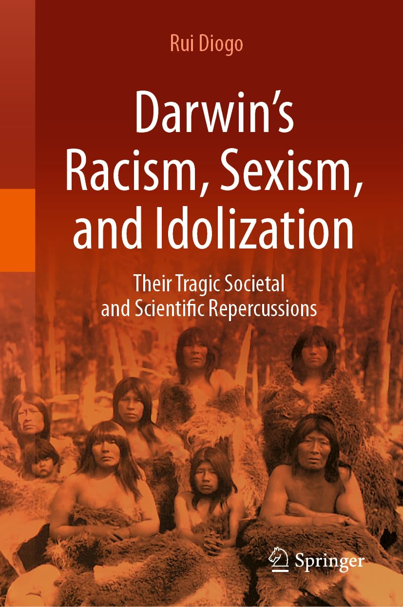 Darwin’s Racism, Sexism, and Idolization: Their Tragic Societal and ...