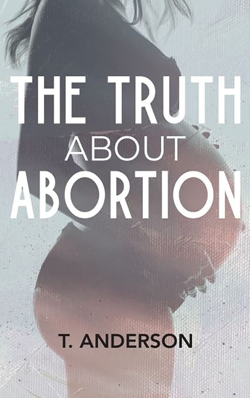 The Truth About Abortion: Anderson, T: 9780578974743: Amazon.com: Books