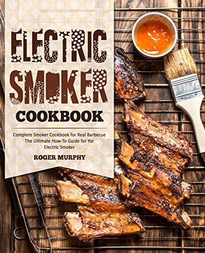 Electric Smoker Cookbook: Complete Smoker Cookbook for Real Barbecue ...
