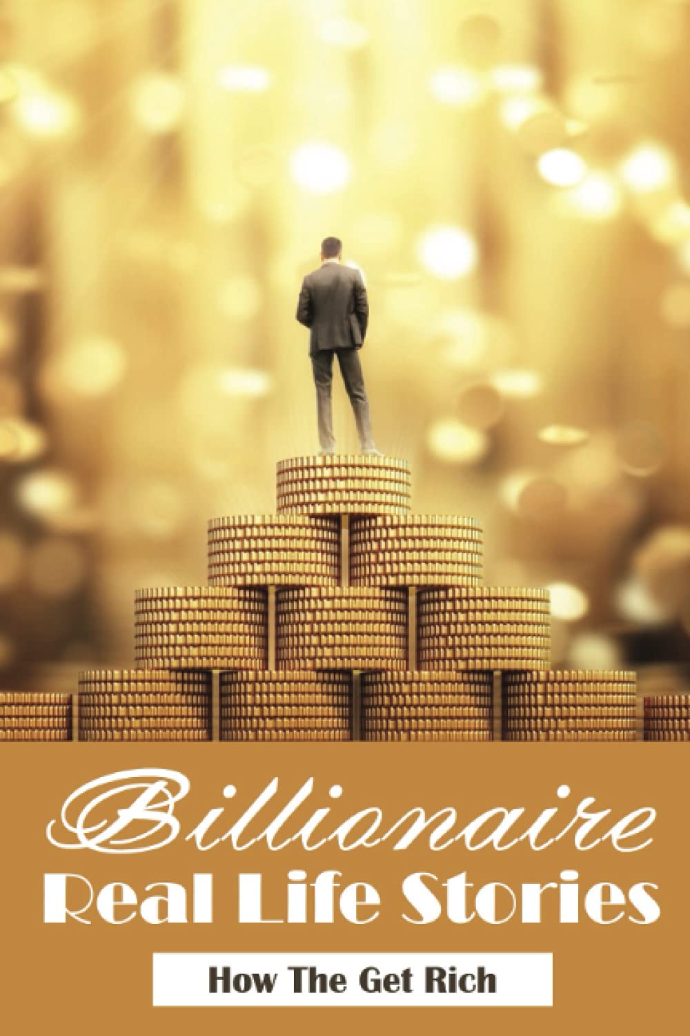 Buy Billionaire Real Life Stories: How The Get Rich: What Does It Take ...