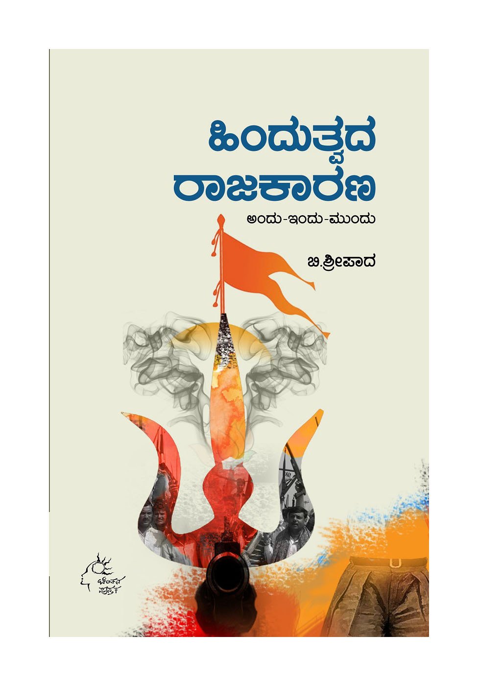 Hindutva Rajakarana Andu-Indu-Mundu- ( Kannada): B. Shripad ...