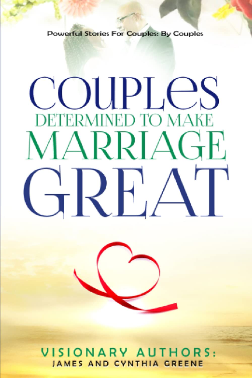 Couples Determined to Make Marriage Great: Powerful Stories For Couples ...