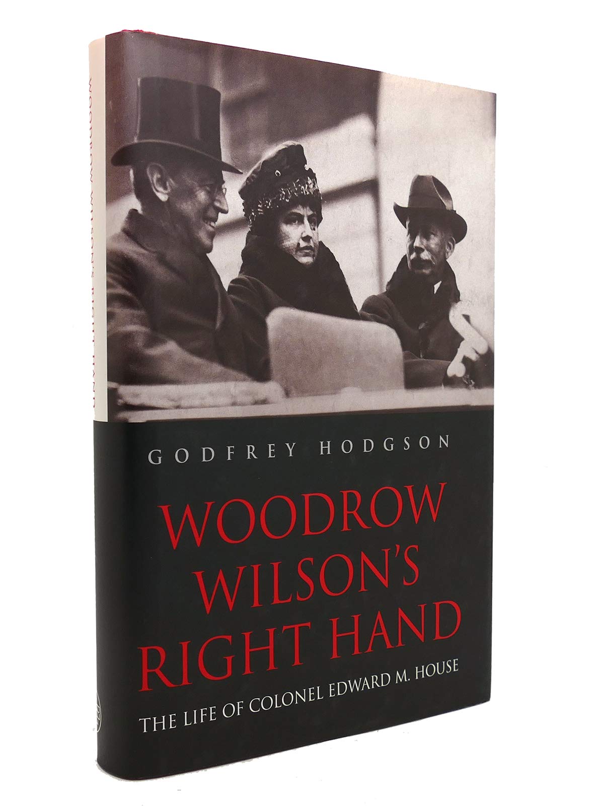 Woodrow Wilson's Right Hand: The Life of Colonel Edward M. House ...