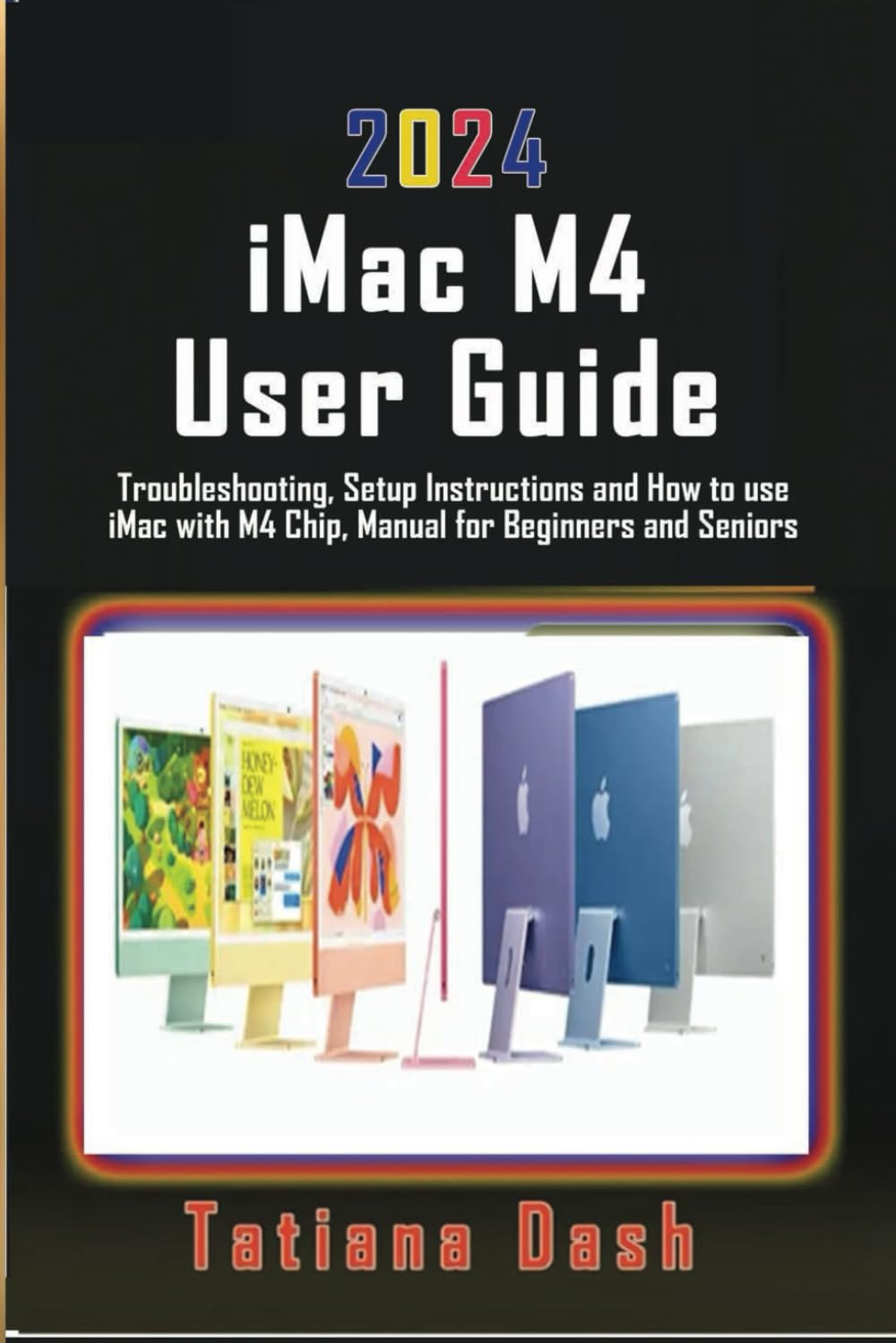 2024 iMac M4 User Guide: Troubleshooting, Setup Instructions and How to use iMac with M4 Chip ...