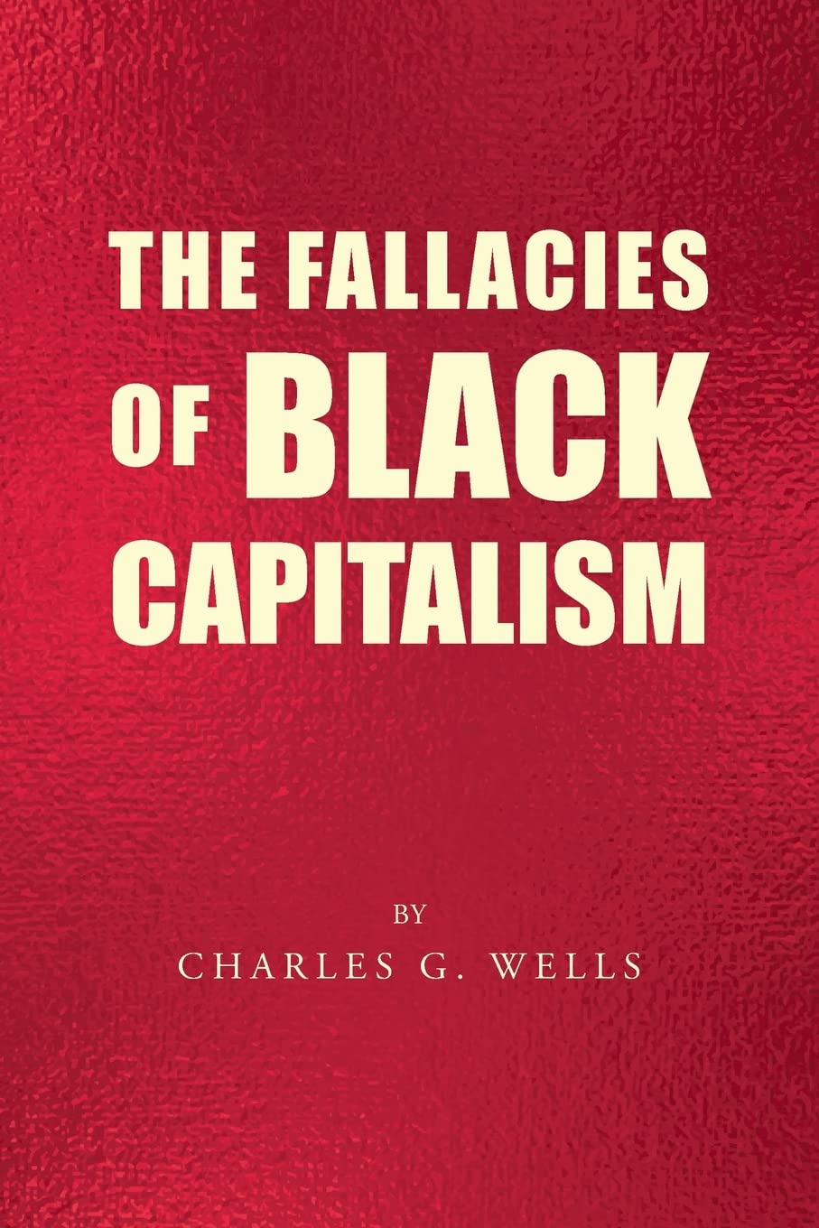 The Fallacies of Black Capitalism: Wells, Charles G: 9781662465130 ...