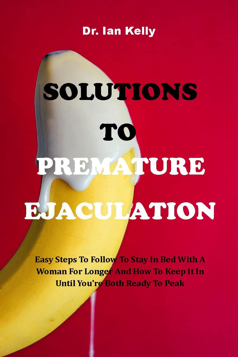 Amazon.com: SOLUTIONS TO PREMATURE EJACULATION: Easy Steps To Follow To ...