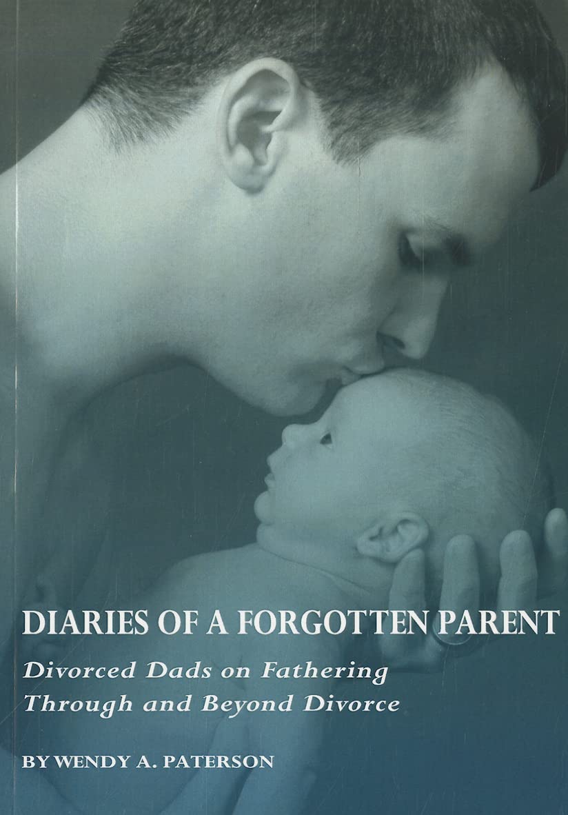 Diaries of a Forgotten Parent: Divorced Dads on Fathering Through and ...