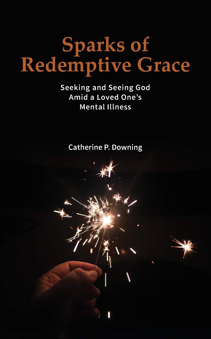 Sparks of Redemptive Grace - Seeking and Seeing God Amid a Loved One's ...