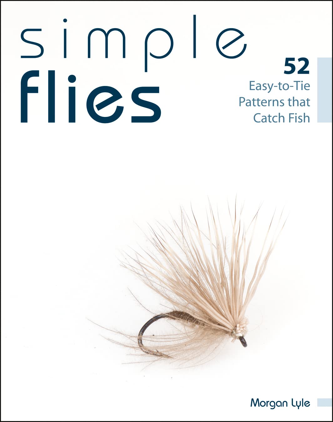 Simple Flies: 52 Easy-to-Tie Patterns that Catch Fish: Lyle, Morgan ...