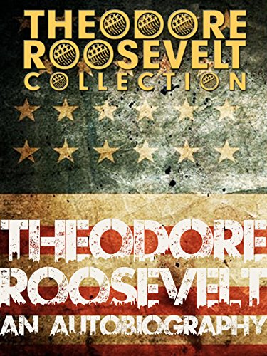 Theodore Roosevelt: An Autobiography (Theodore Roosevelt Collection ...