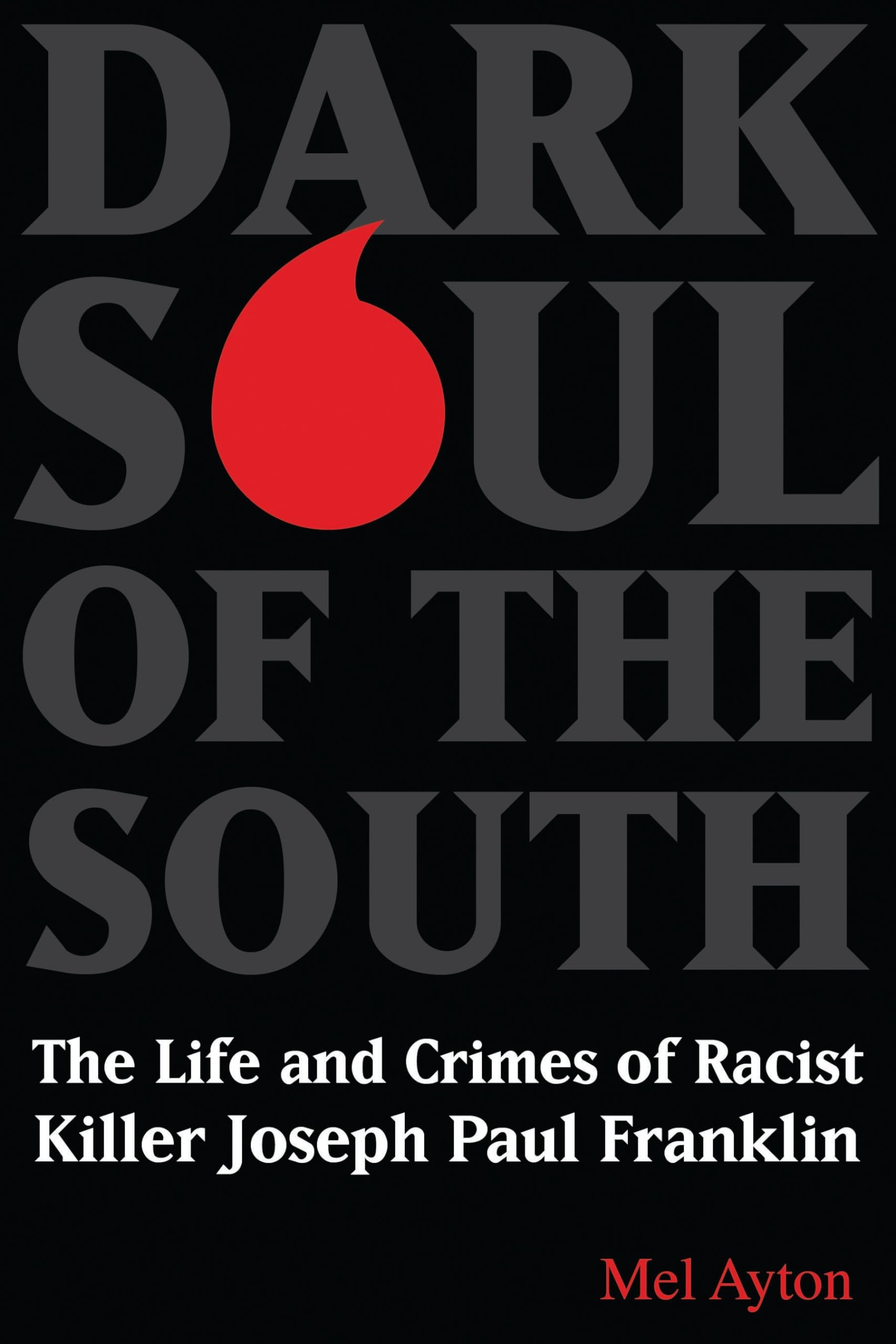 Dark Soul of the South: The Life and Crimes of Racist Killer Joseph ...