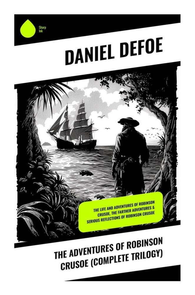 The Adventures of Robinson Crusoe (Complete Trilogy): The Life and ...