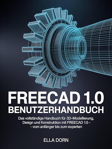FreeCAD 1.0 Benutzerhandbuch: Das vollständige Handbuch für 3D ...