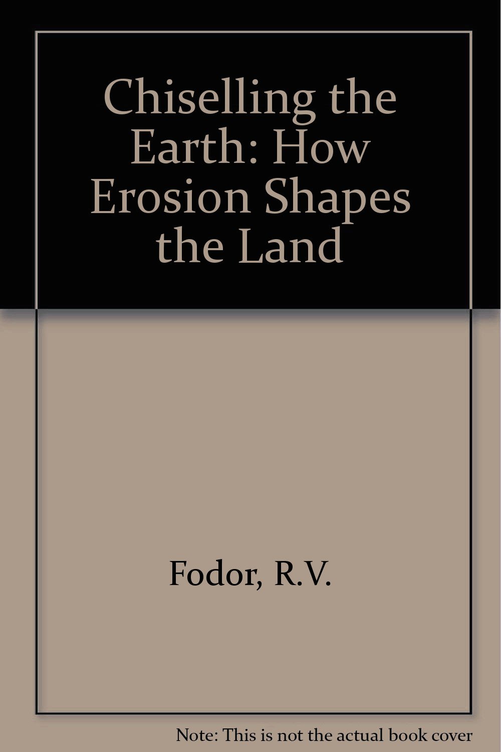 Chiseling the Earth: How Erosion Shapes the Land: Fodor, Ronald V ...