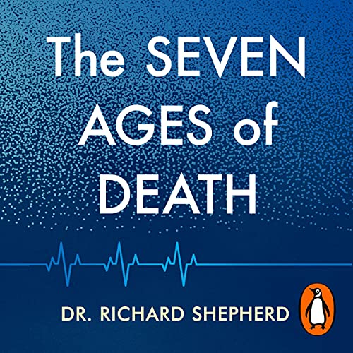 The Seven Ages of Death: A Forensic Pathologist’s Journey Through Life ...