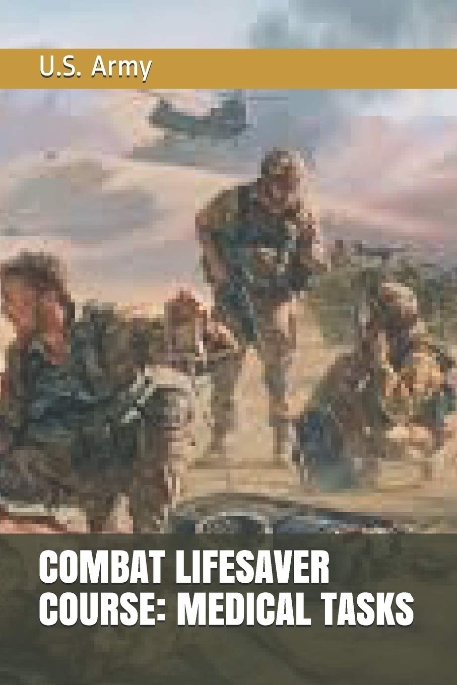 COMBAT LIFESAVER COURSE: MEDICAL TASKS: U.S. Army: 9781701655966 ...