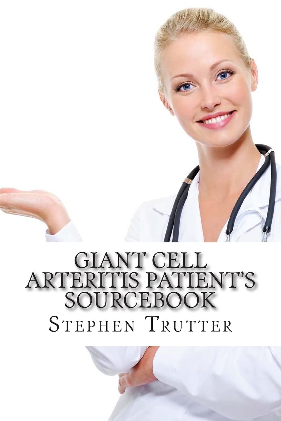 Giant Cell Arteritis Patient's Sourcebook: Trutter MA, Stephen, Feher ...