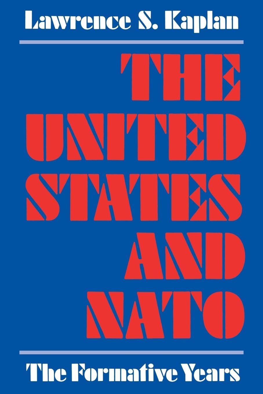 The United States and NATO: The Formative Years: Kaplan, Lawrence S ...