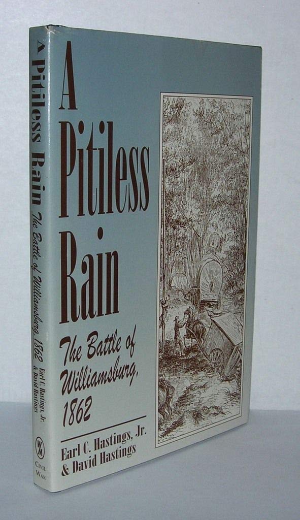 A Pitiless Rain: The Battle of Williamsburg, 1862: Hastings, Earl C ...