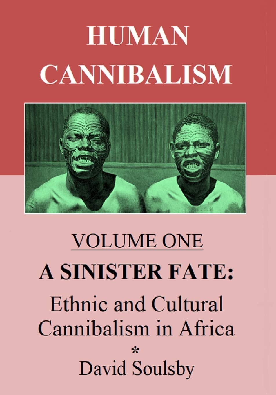 Human Cannibalism Volume One: A Sinister Fate: Ethnic and Cultural ...