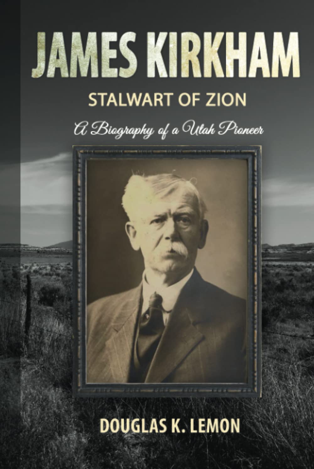 James Kirkham, Stalwart of Zion: A Biography of a Utah Pioneer: Lemon ...