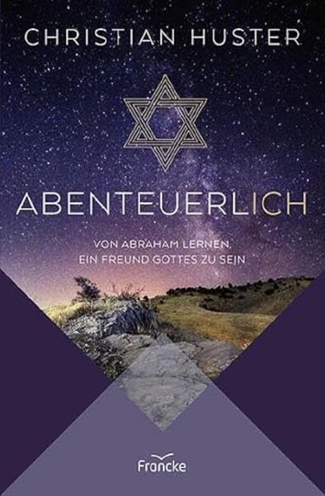 Abenteuerlich: Von Abraham lernen, ein Freund Gottes zu sein : Huster ...