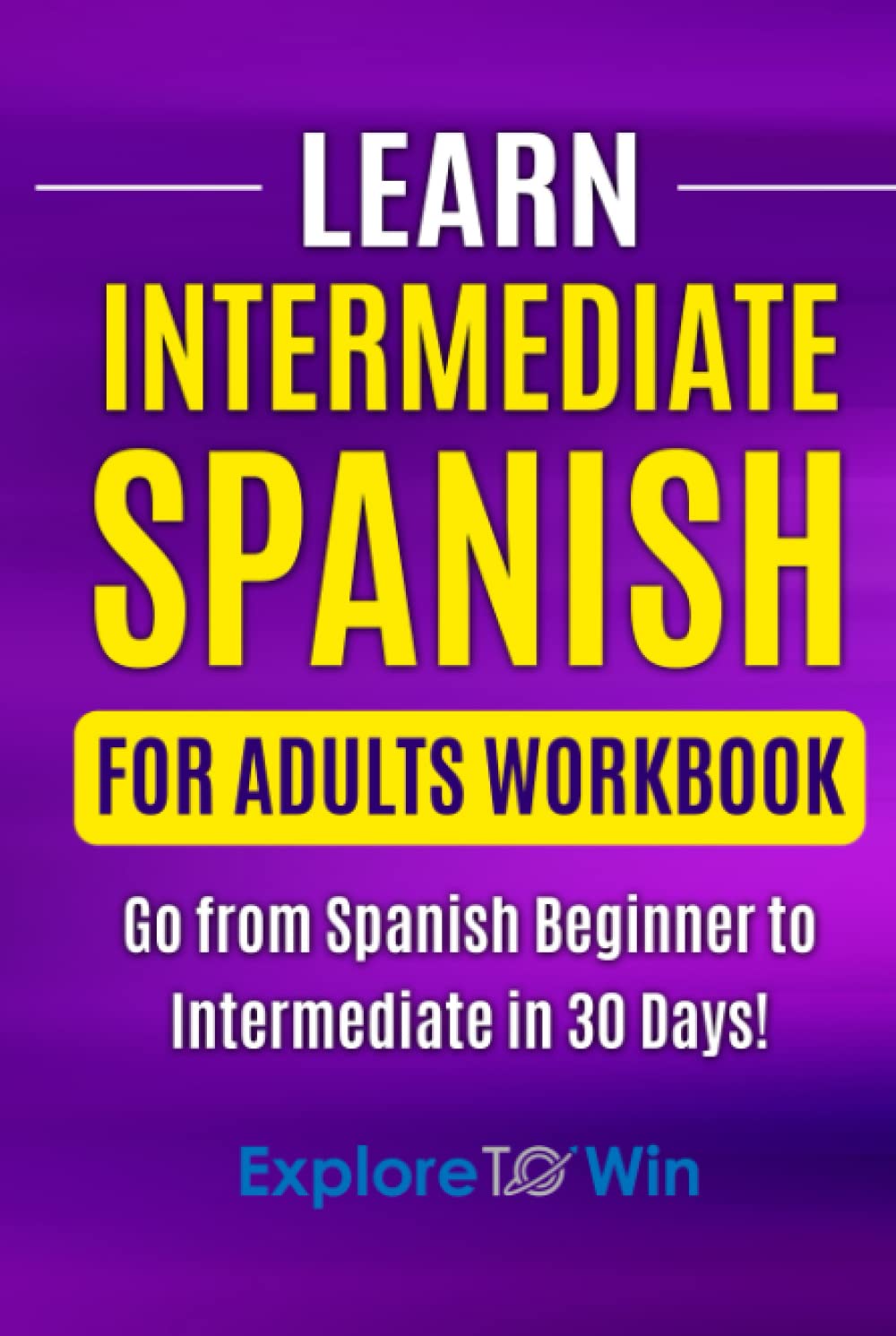 Learn Intermediate Spanish for Adults Workbook: Go from Spanish ...