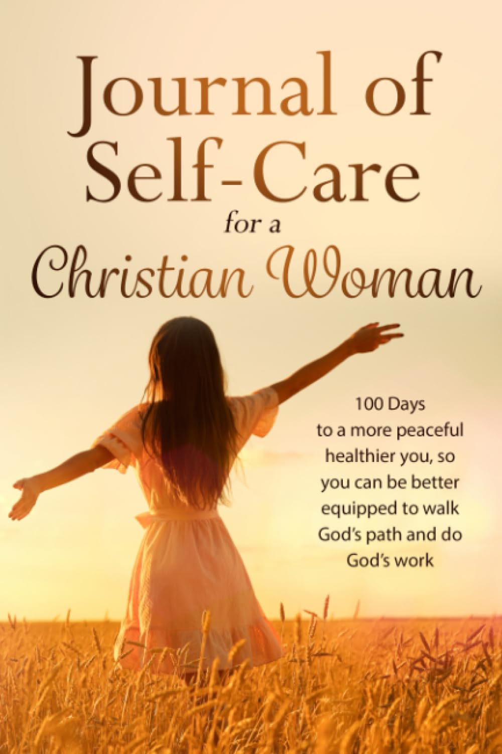 Journal of Self-Care For a Christian Woman: 100 Days to a more peaceful ...