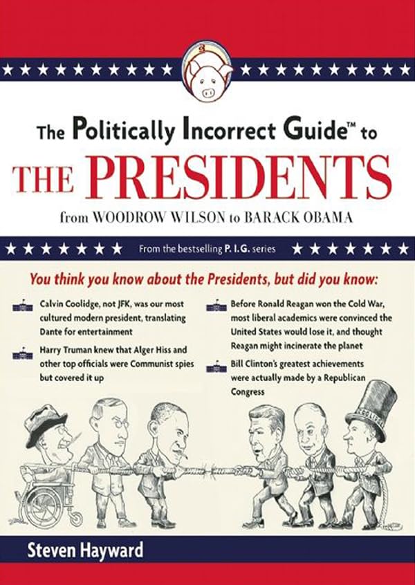 The Politically Incorrect Guide to the Presidents: From Wilson to Obama ...