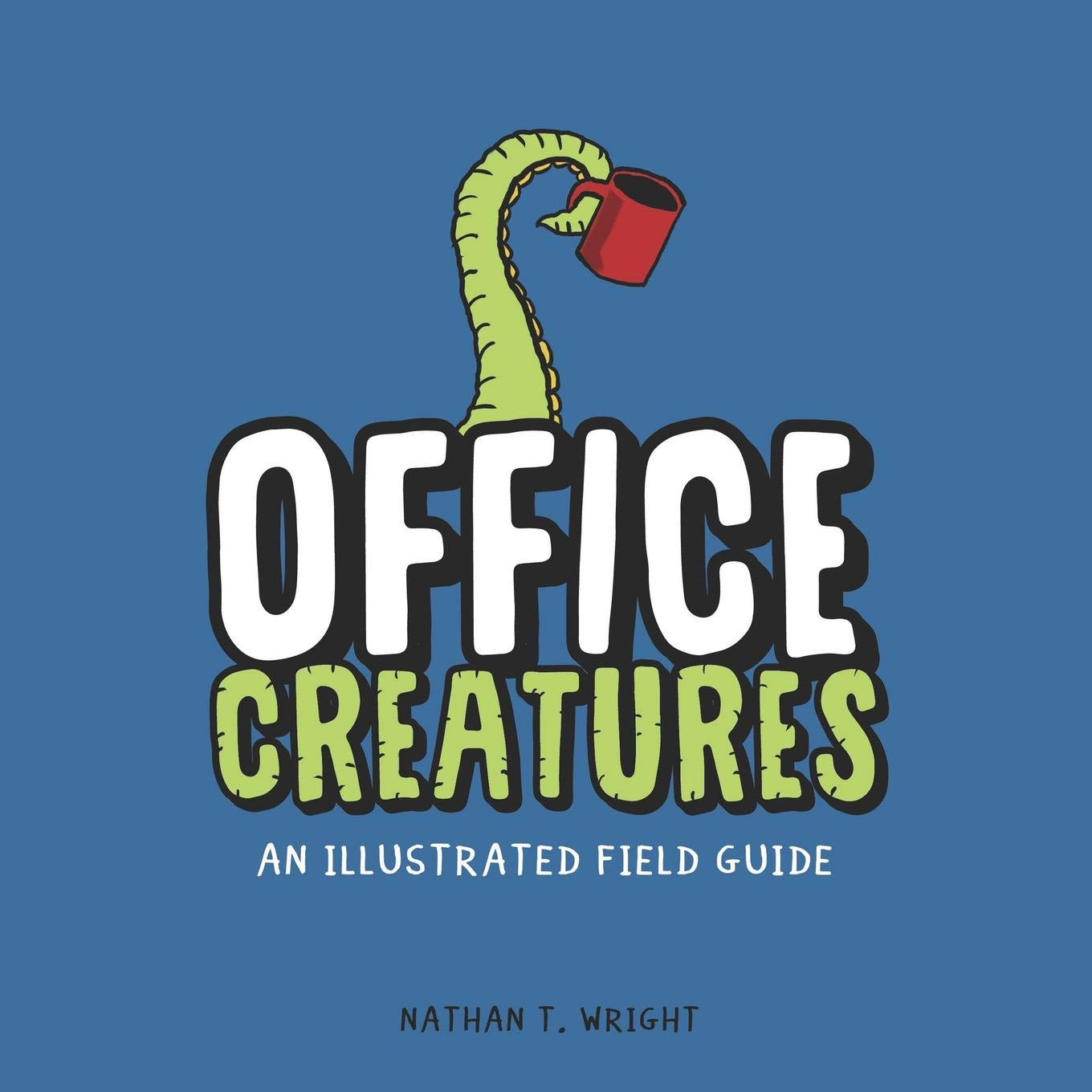 Office Creatures: An Illustrated Field Guide: Wright, Nathan T ...