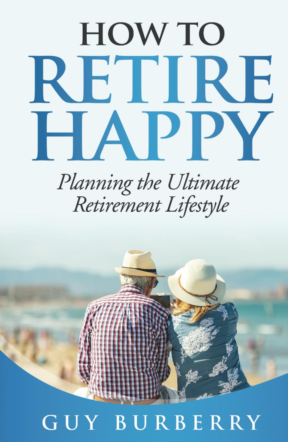 How to Retire Happy: Planning the Ultimate Retirement Lifestyle ...