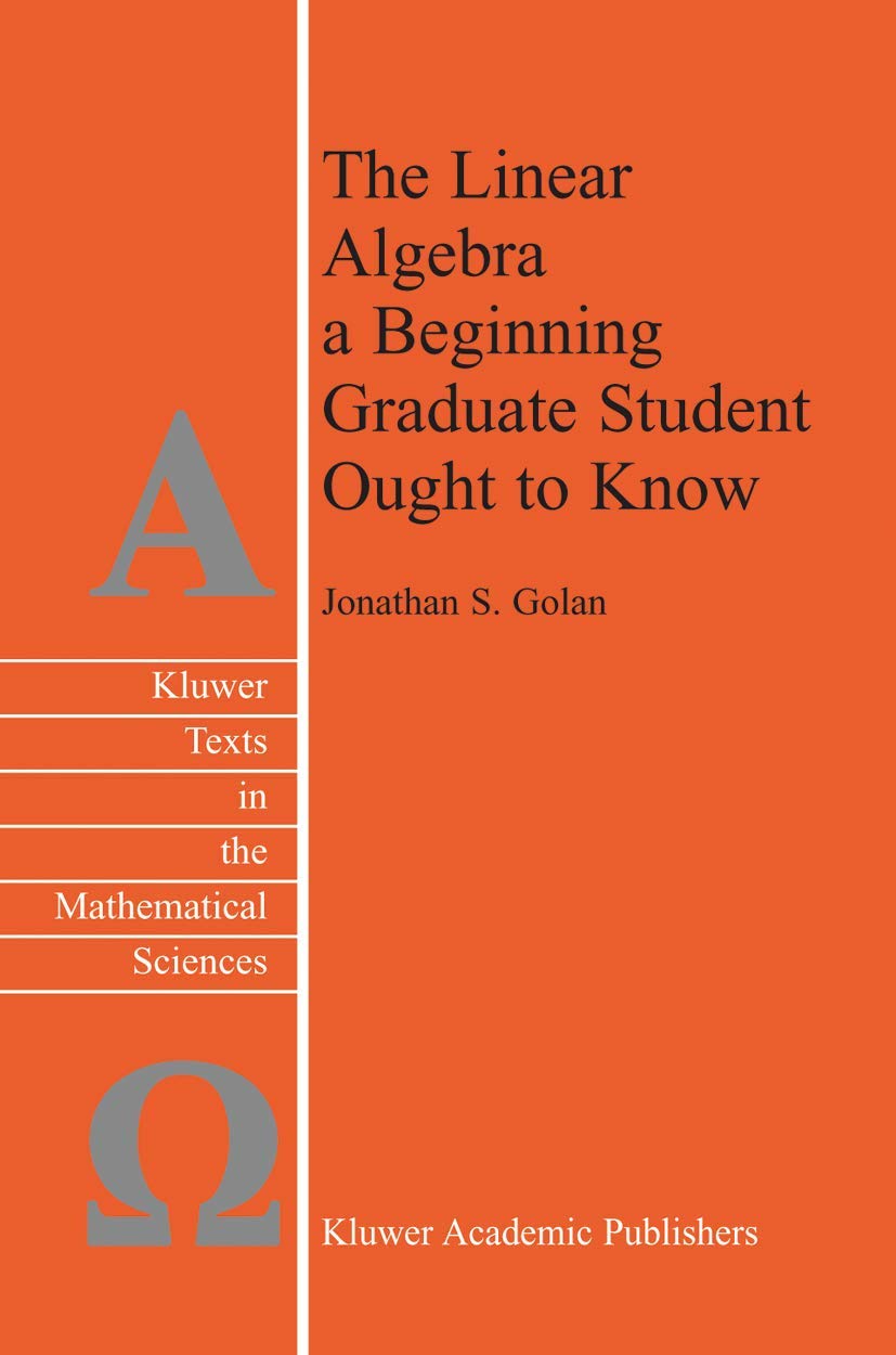 The Linear Algebra a Beginning Graduate Student Ought to Know : Golan ...