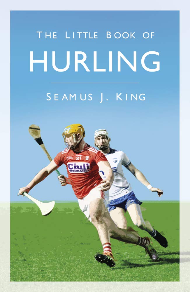 The Little Book of Hurling: King, Seamus J: 9780750994996: Amazon.com ...