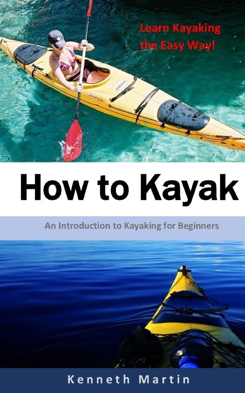 How to Kayak: An Introduction to Kayaking for Beginners: Martin ...