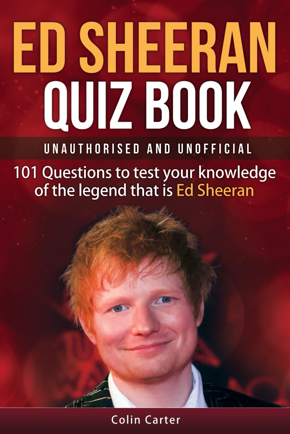 Ed Sheeran Quiz Book - Unauthorised and Unofficial: 101 Questions To ...
