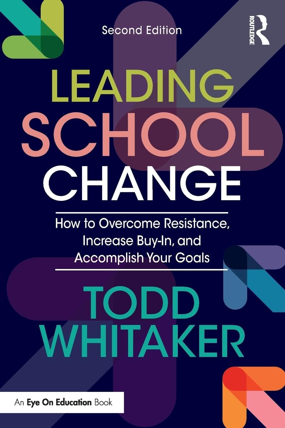 Leading School Change: How to Overcome Resistance, Increase Buy-In, and ...