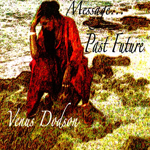 Play Message… Past Future by Venus Dodson on Amazon Music
