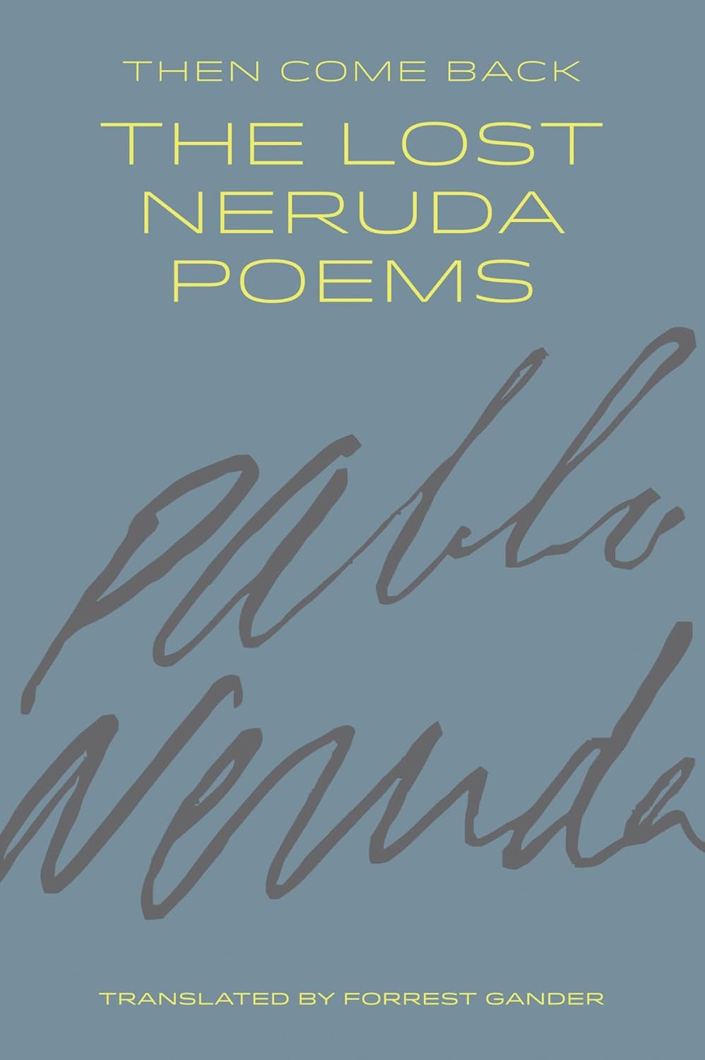 Then Come Back: The Lost Neruda Poems: Neruda, Pablo, Gander, Forrest ...