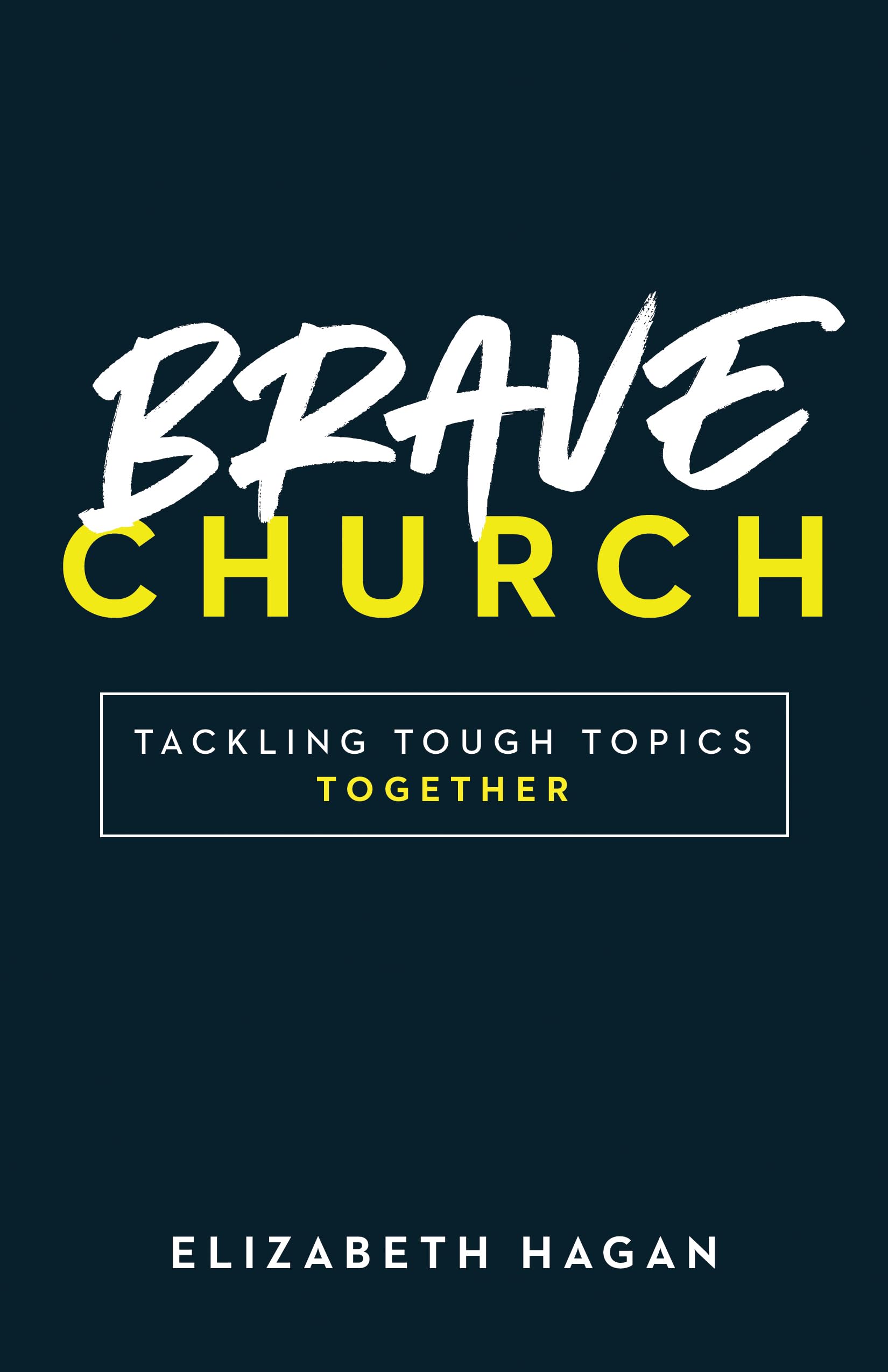 Brave Church: Tackling Tough Topics Together: Hagan, Elizabeth ...
