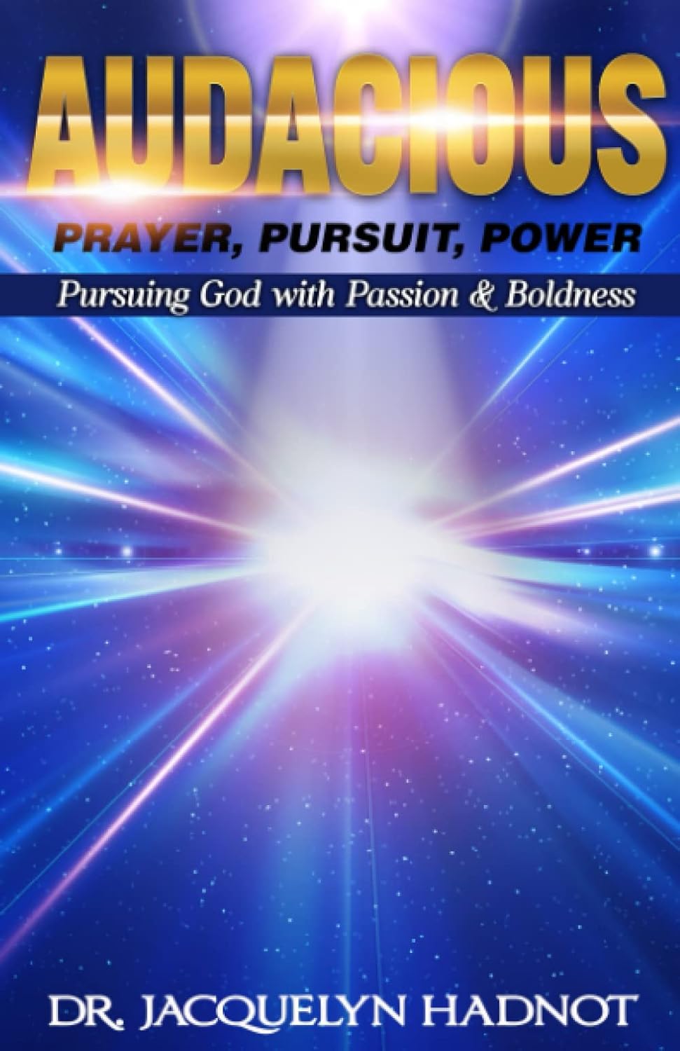 Audacious Prayer, Audacious Pursuit & Audacious Power: Pursuing God ...