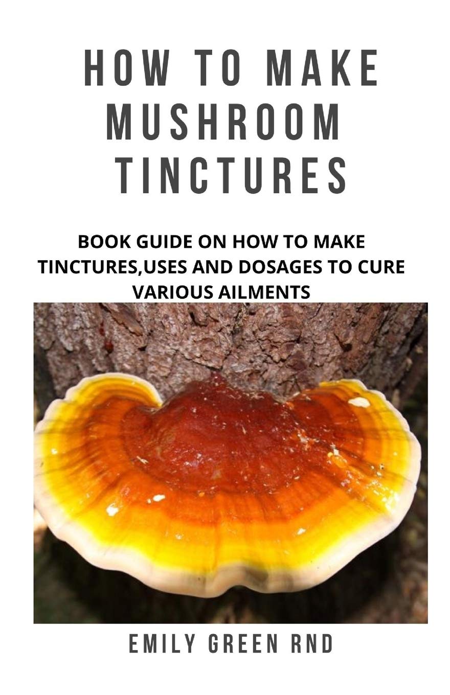 HOW TO MAKE MUSHROOM TINCTURES: Book guide on how to make tinctures ...