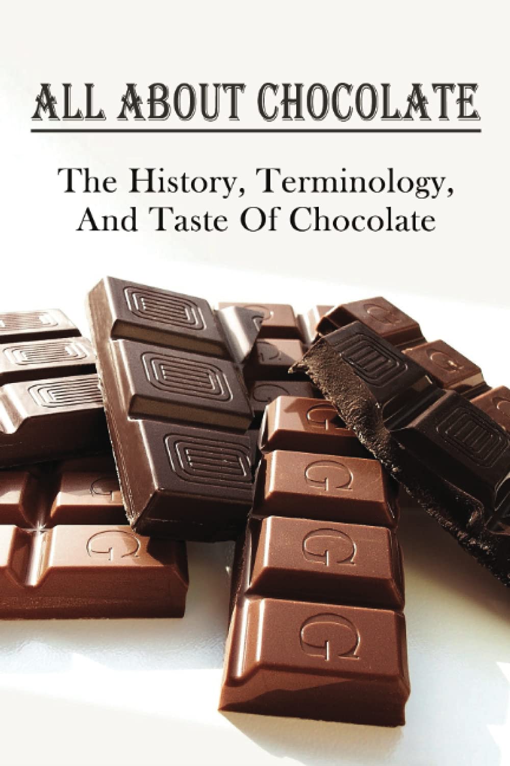 Buy All About Chocolate: The History, Terminology, And Taste Of ...