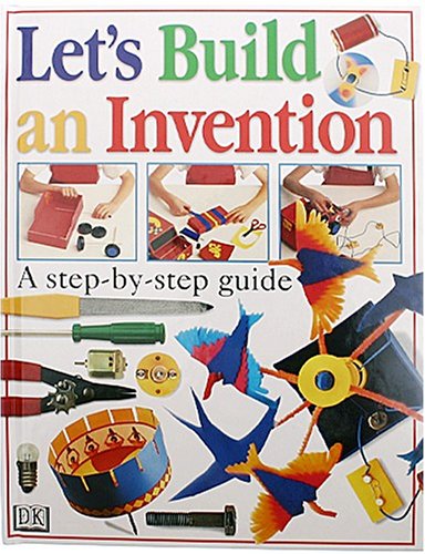 LET'S BUILD AN INVENTION: DK: 9780789415585: Amazon.com: Books