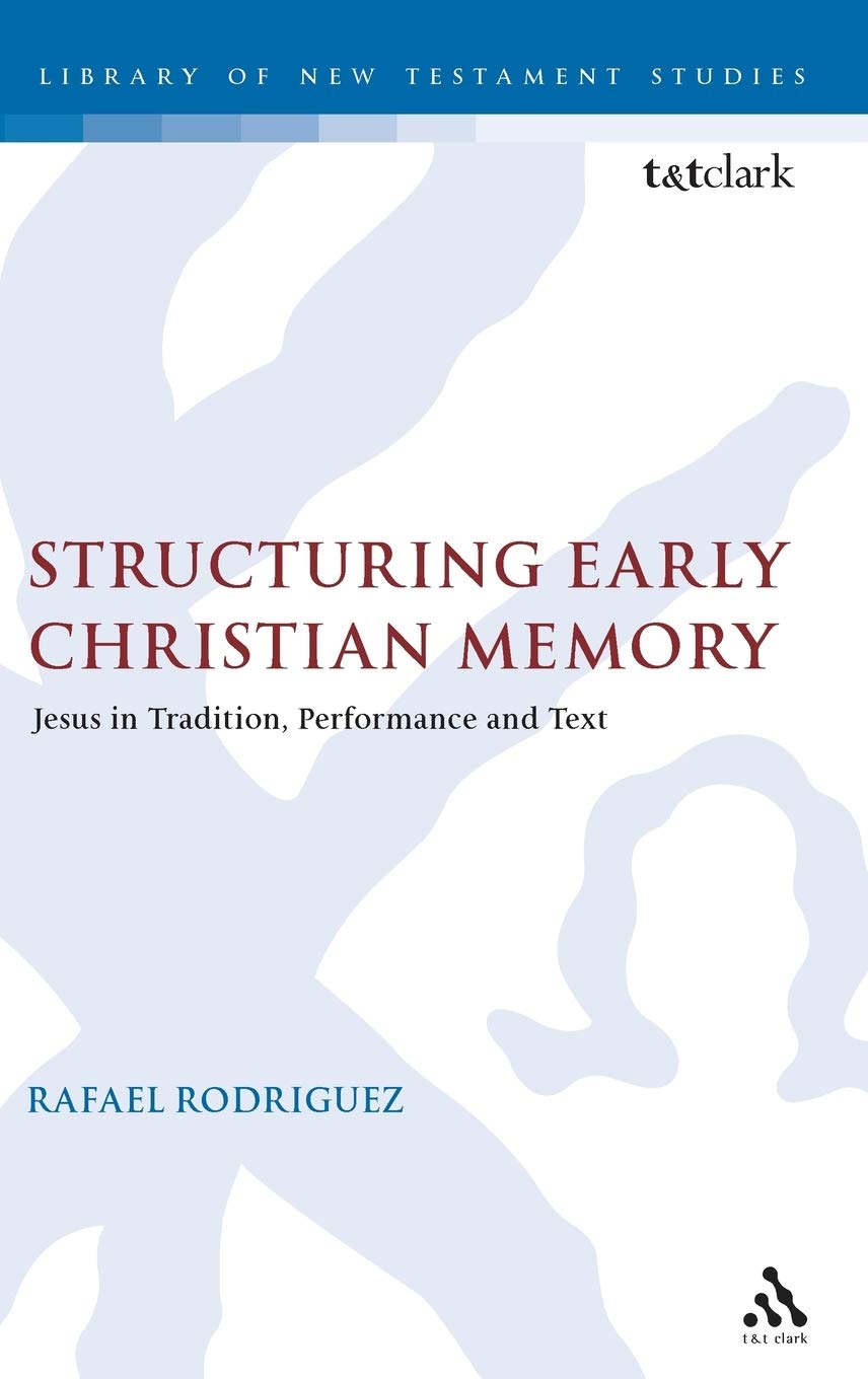 Structuring Early Christian Memory: Jesus in Tradition, Performance and ...